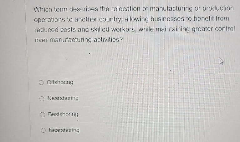 Solved Which term describes the relocation of manufacturing | Chegg.com
