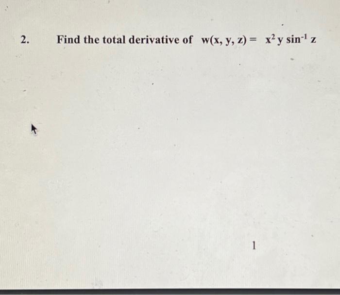Solved 2. Find the total derivative of w(x, y, z) = x² y | Chegg.com