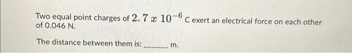 Solved Two equal point charges of 2.7x10−6C exert an | Chegg.com