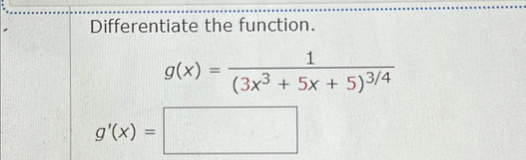 Solved Differentiate the function.g(x)=1(3x3+5x+5)34g'(x)= | Chegg.com