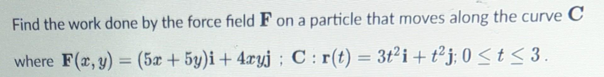 Solved Find the work done by the force field F on a particle | Chegg.com
