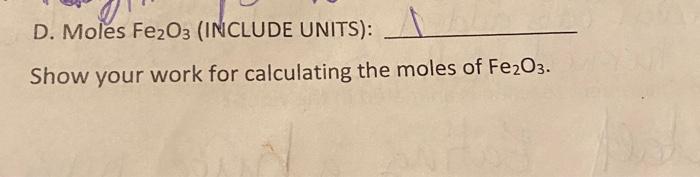 Solved D. Moles Fe2O3 (INCLUDE UNITS): Show your work for | Chegg.com