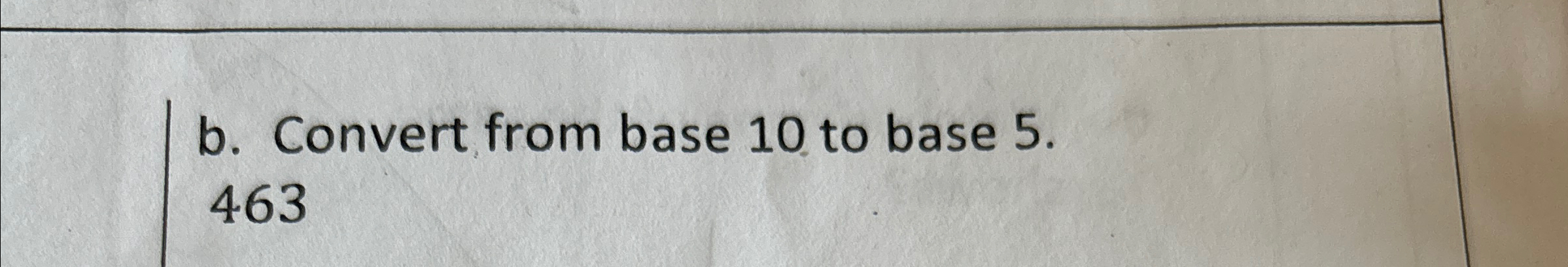 Solved b. ﻿Convert from base 10 ﻿to base 5 .463 | Chegg.com
