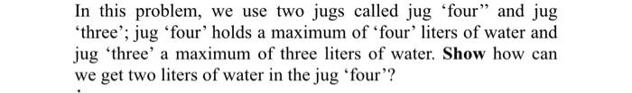 Solved In this problem, we use two jugs called jug 'four" | Chegg.com