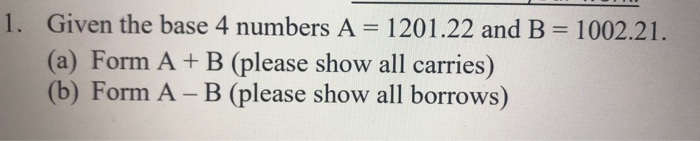 Solved 1. Given the base 4 numbers A = 1201.22 and B = | Chegg.com