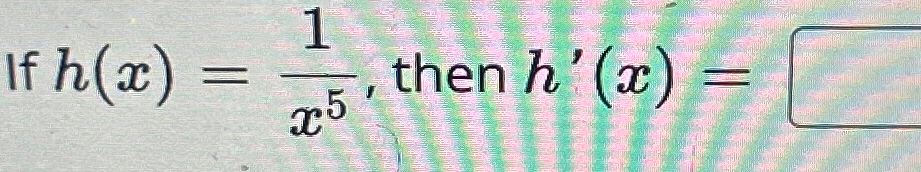 Solved h(x)=1x5, ﻿then h'(x)= | Chegg.com