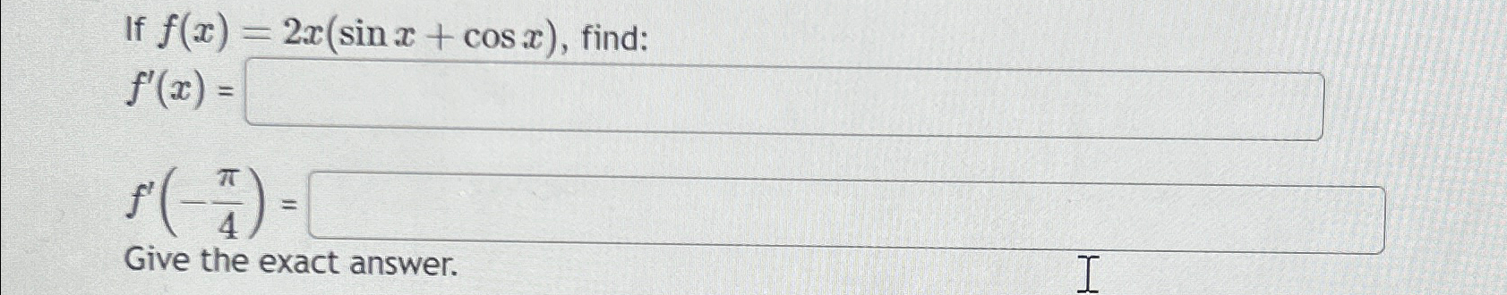 Solved If f(x)=2x(sinx+cosx), ﻿find:f'(x)=Give the | Chegg.com