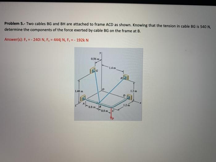 Solved Problem 5.- Two cables BG and BH are attached to | Chegg.com Solved Problem 5.- Two cables BG and BH are attached to | Chegg.com