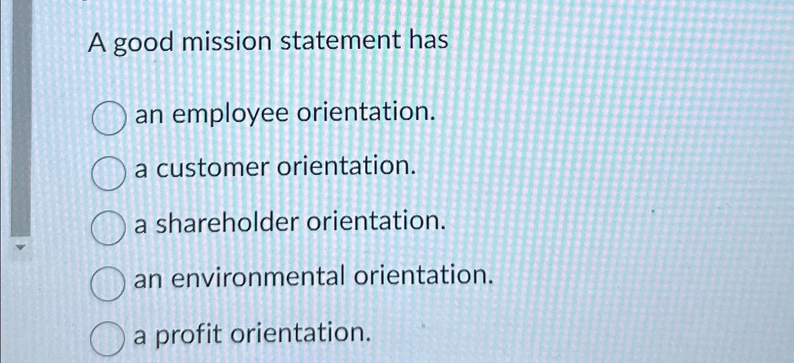 Solved A good mission statement hasan employee orientation.a | Chegg.com