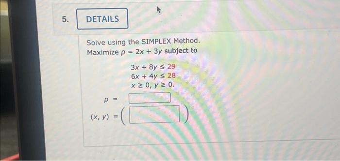 Solved Solve using the SIMPLEX Method. Maximize p=2x+3y | Chegg.com