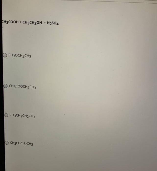 Solved CH3COOH + CH3CH2OH + H2SO4 Осноснусна CH3COOCH2CH3 | Chegg.com