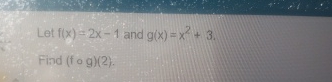 Solved Let f(x)=2x-1 ﻿and g(x)=x2+3Find (f@g)(2). | Chegg.com