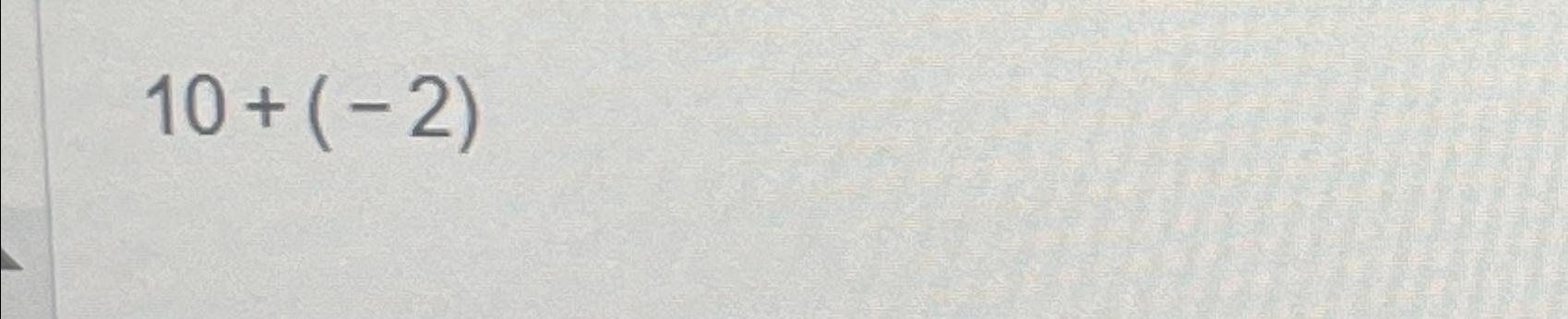 Solved 10+(-2) | Chegg.com