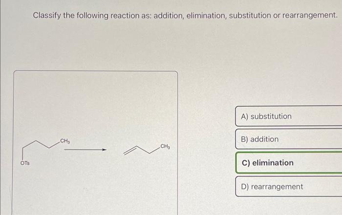 Solved Classify the following reaction as: addition, | Chegg.com