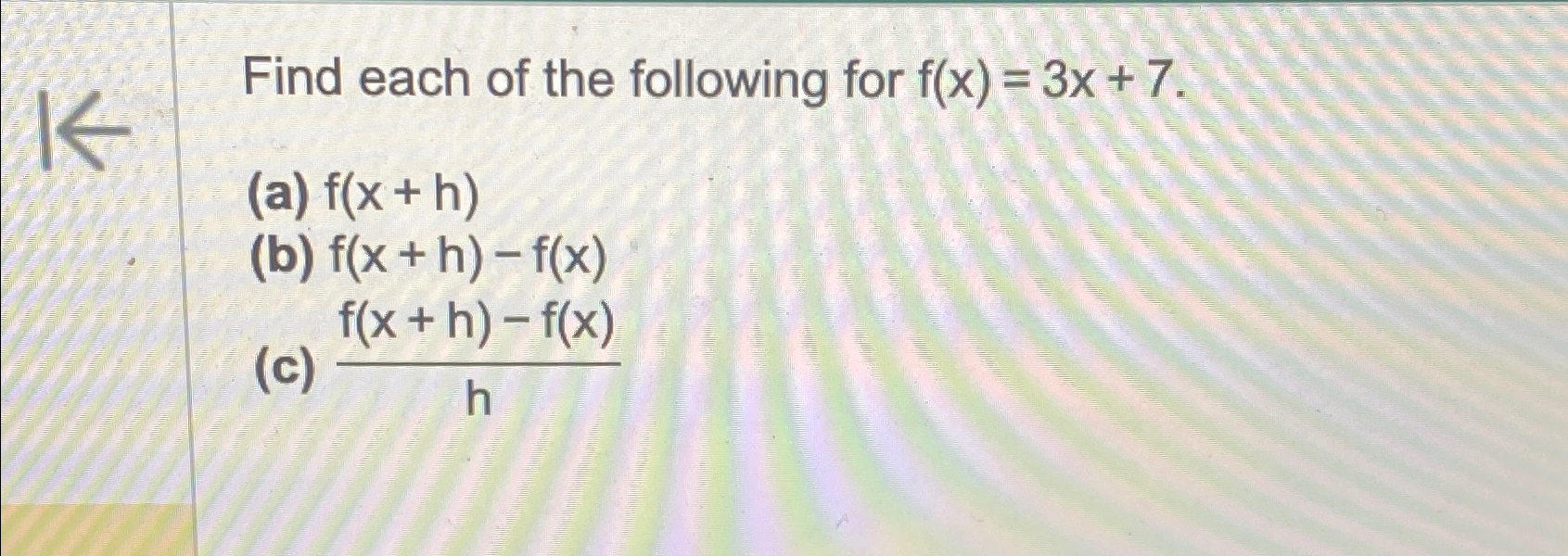 Find each of the following for f(x)=3x+7 ﻿f(x+h)-f(x) | Chegg.com