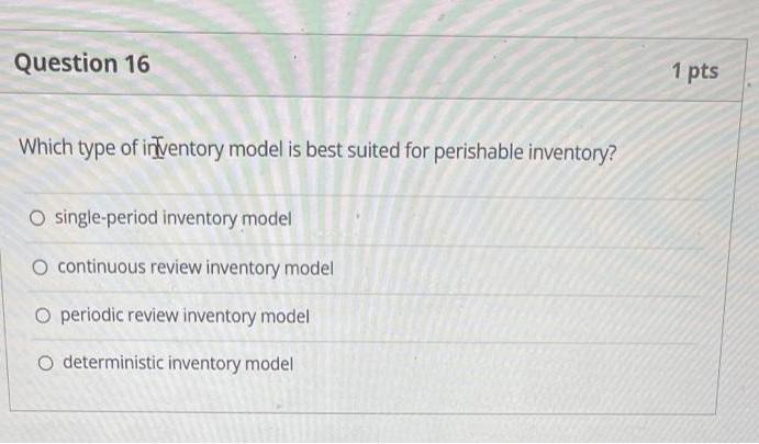 Solved Question 16 1 pts Which type of inventory model is | Chegg.com