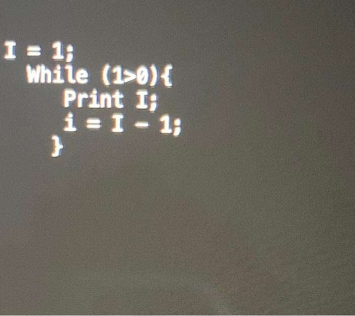 Solved I=1; While(1>0){ Print If i=I−1; | Chegg.com
