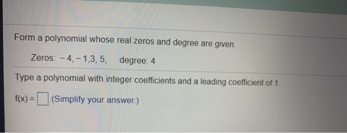Solved Form a polynomial whose real zeros and degree are | Chegg.com