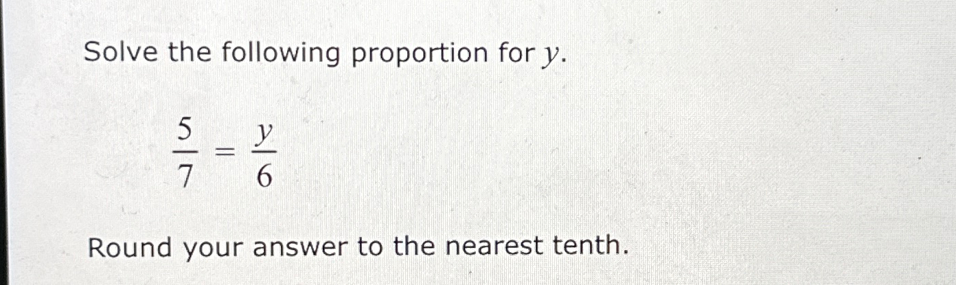 Solved Solve the following proportion for y.57=y6Round your | Chegg.com