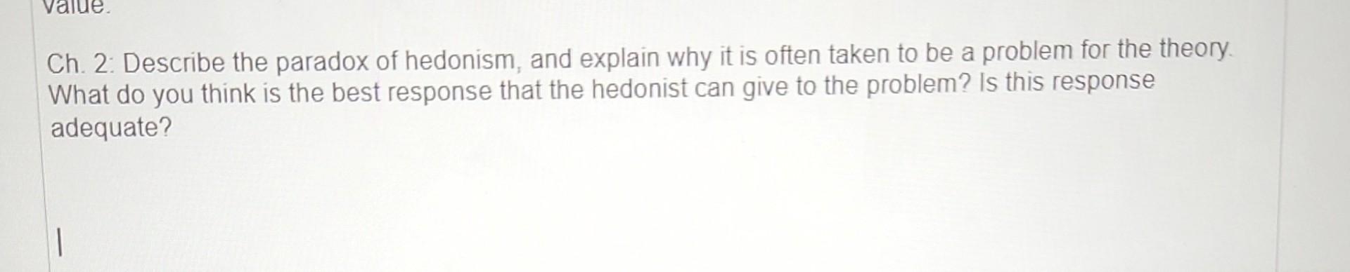 Solved Ch. 2: Describe the paradox of hedonism, and explain | Chegg.com