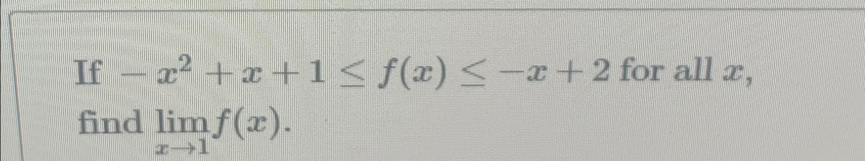 Solved If -x2+x+1≤f(x)≤-x+2 ﻿for all x ﻿find limx→1f(x). | Chegg.com