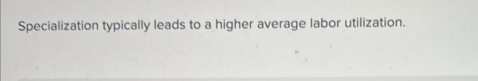 Solved Specialization typically leads to a higher average | Chegg.com