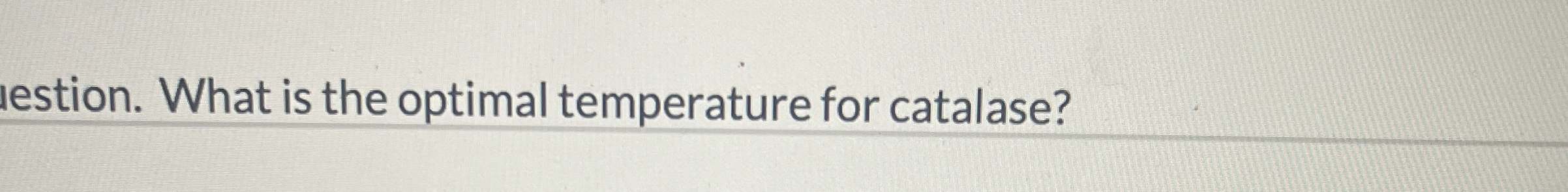 Solved estion. What is the optimal temperature for catalase? | Chegg.com