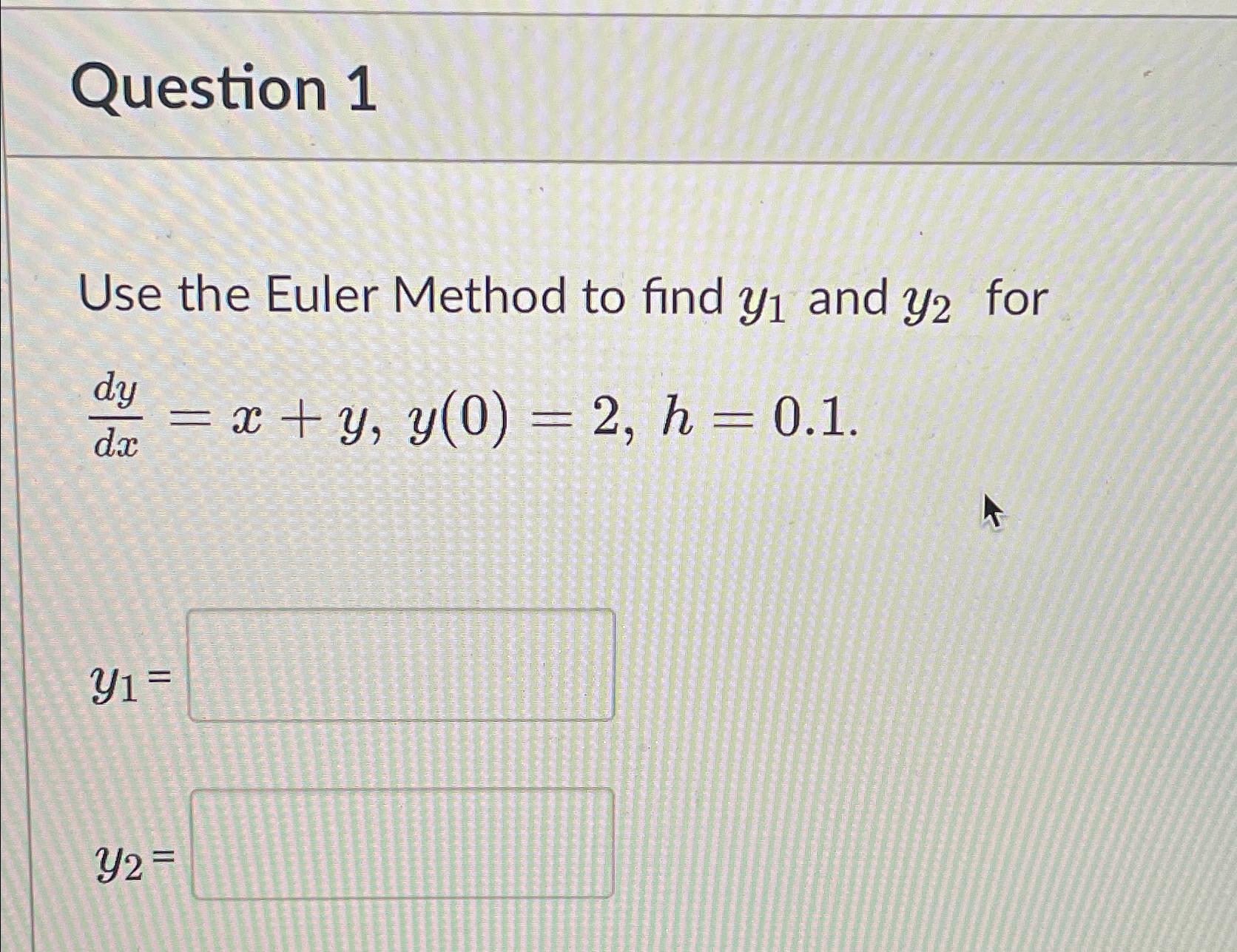Solved Question 1Use the Euler Method to find y1 ﻿and y2 | Chegg.com