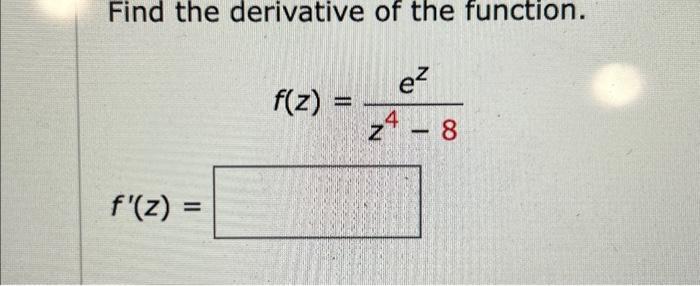 Solved Find the derivative of the function. f'(z) = f(z) = Z | Chegg.com