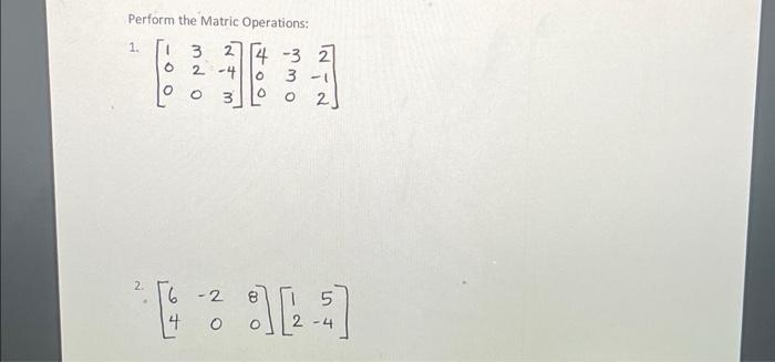 Solved Perform the Matric Operations: 3 2 2-4 3 1. 2. O 6 4 | Chegg.com