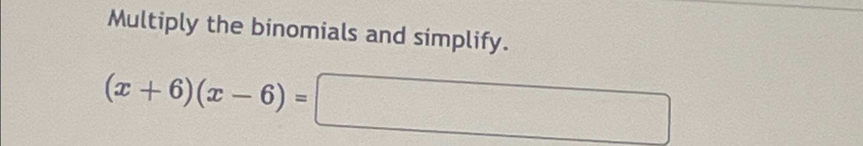 Solved Multiply the binomials and simplify.(x+6)(x-6)= | Chegg.com