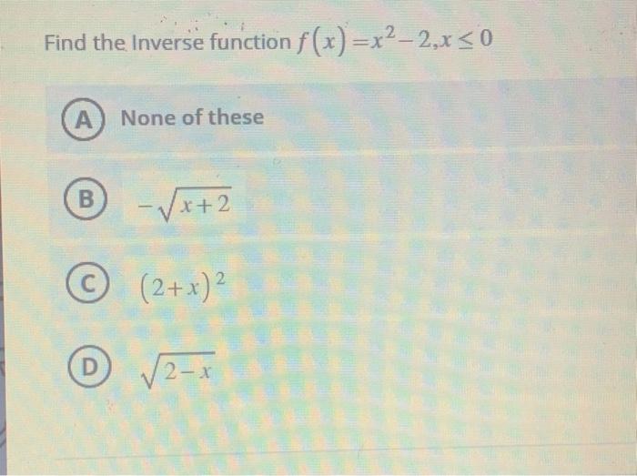 Solved Find The Inverse Function F X X2−2 X≤0 None Of These