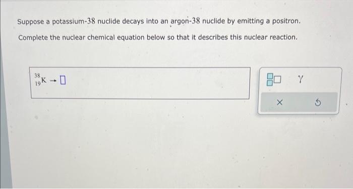 Solved Suppose a potassium-38 nuclide decays into an | Chegg.com