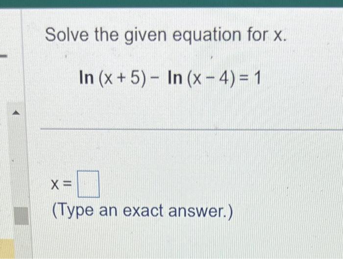 Solved Solve the given equation for x. ln(x+5)−ln(x−4)=1 x= | Chegg.com