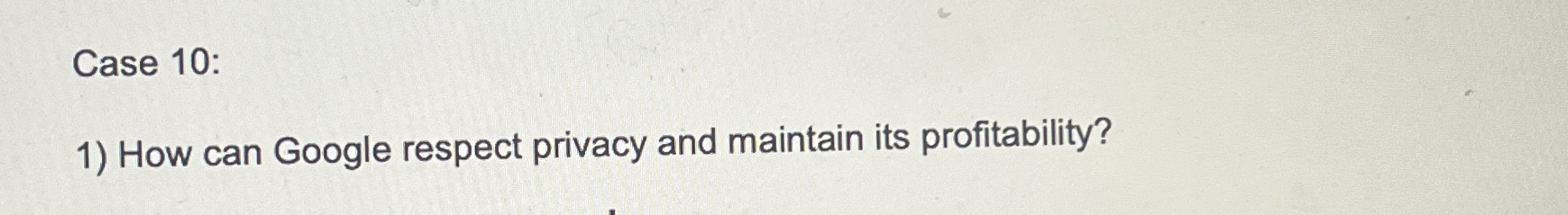Solved Case 10:How can Google respect privacy and maintain | Chegg.com