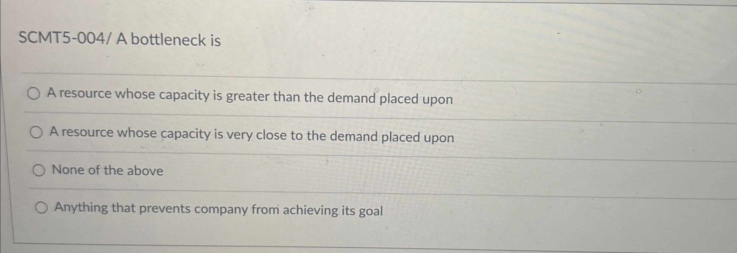 Solved SCMT5-004/ ﻿A bottleneck isA resource whose capacity | Chegg.com