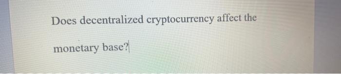 Solved Does decentralized cryptocurrency affect the monetary | Chegg.com