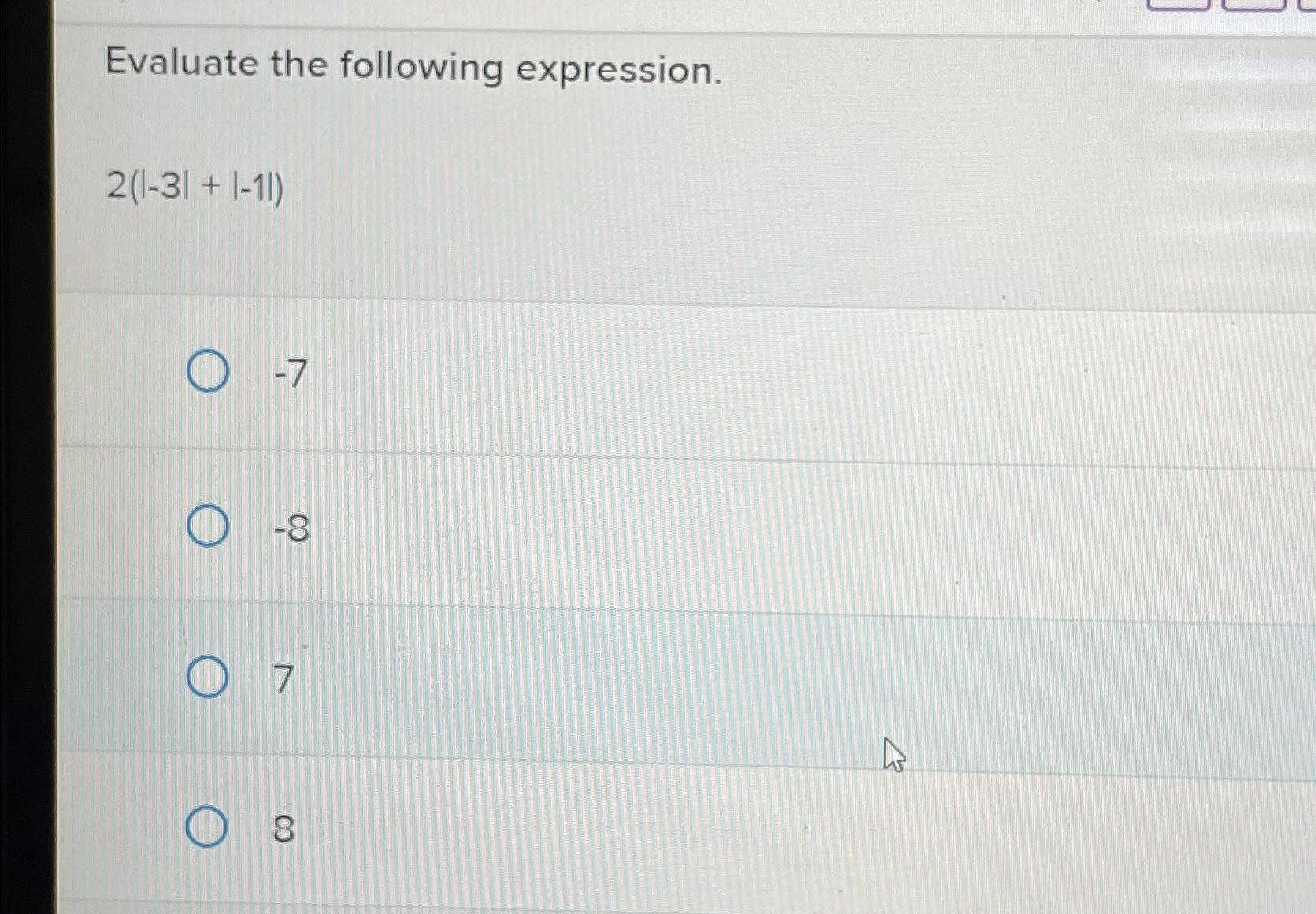 Solved Evaluate the following expression.2(|-3|+|-1|)-7-878 | Chegg.com