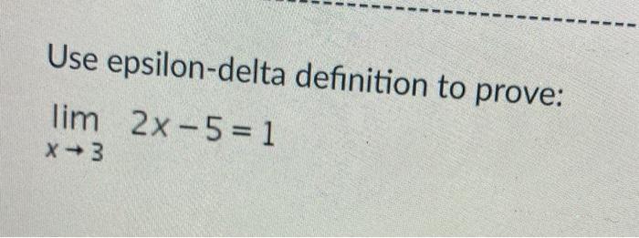 Solved Use epsilon-delta definition to prove: lim 2x-5=1 X3 | Chegg.com