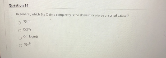 Solved Question 14 In general, which Big O time complexity | Chegg.com