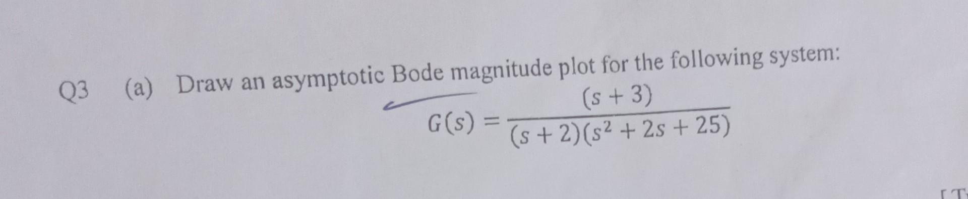 Solved Q3 (a) Draw an asymptotic Bode magnitude plot for the | Chegg.com