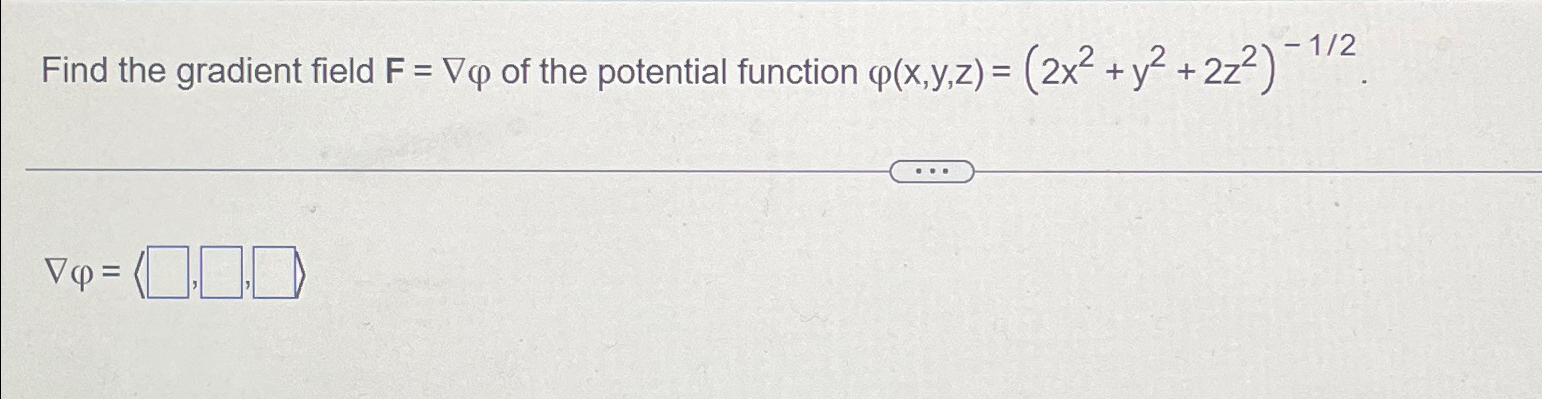 Solved Find the gradient field F=gradφ ﻿of the potential | Chegg.com