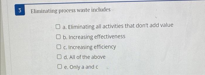 Solved Eliminating process waste includes a. Eliminating all | Chegg.com