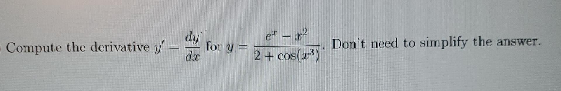 Solved Compute the derivative y'=dydx ﻿for y=ex-x22+cos(x3). | Chegg.com
