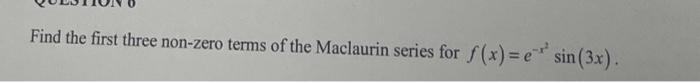 Solved Find the first three non-zero terms of the Maclaurin | Chegg.com