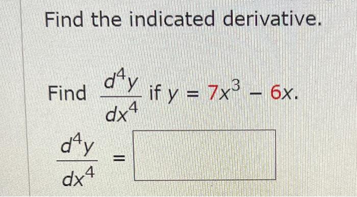Solved Find the indicated derivative. Find dx4d4y if | Chegg.com