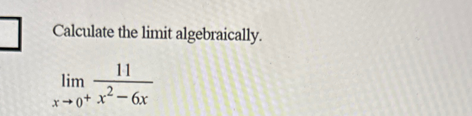 Solved Calculate the limit algebraically.limx→0+11x2-6x | Chegg.com