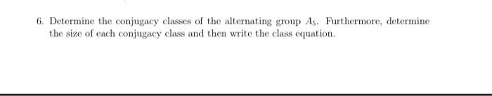 Solved 6. Determine the conjugacy classes of the alternating | Chegg.com