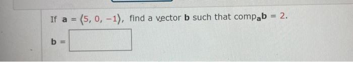 Solved If a = (5, 0, -1), find a vector b such that compab = | Chegg.com