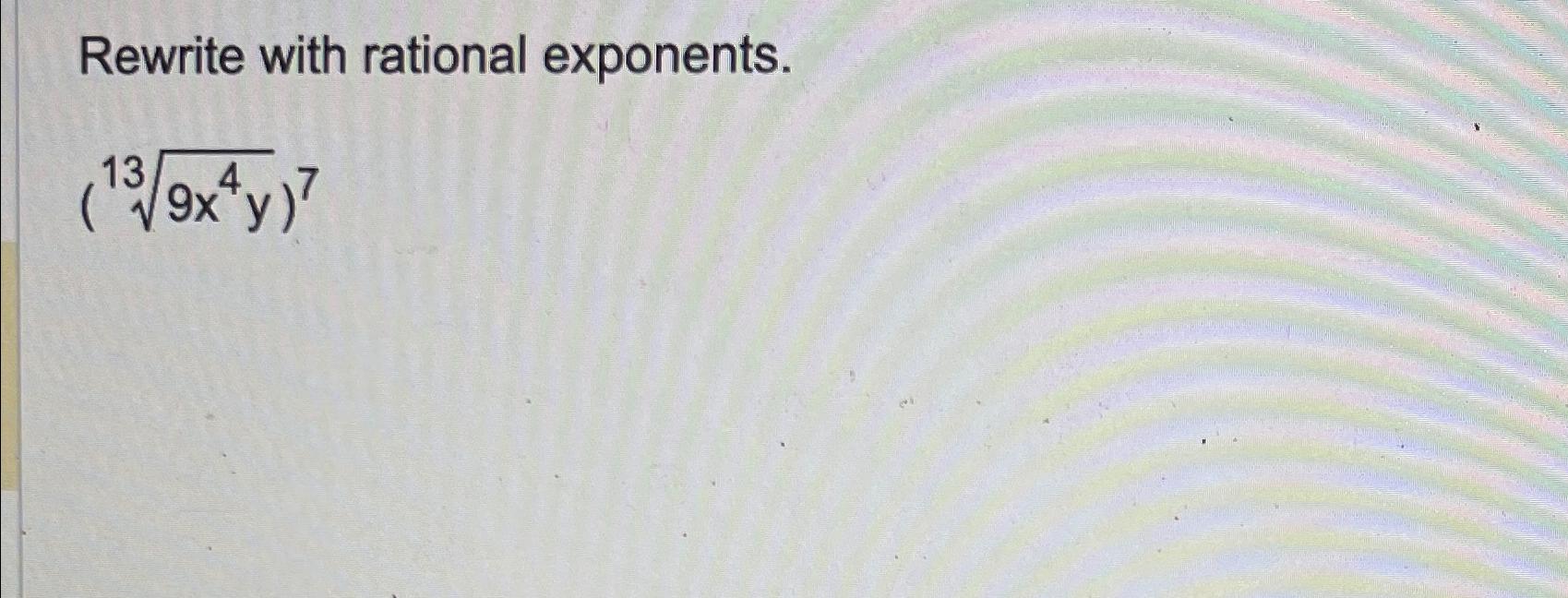 Solved Rewrite with rational exponents.(9x4y13)7 | Chegg.com